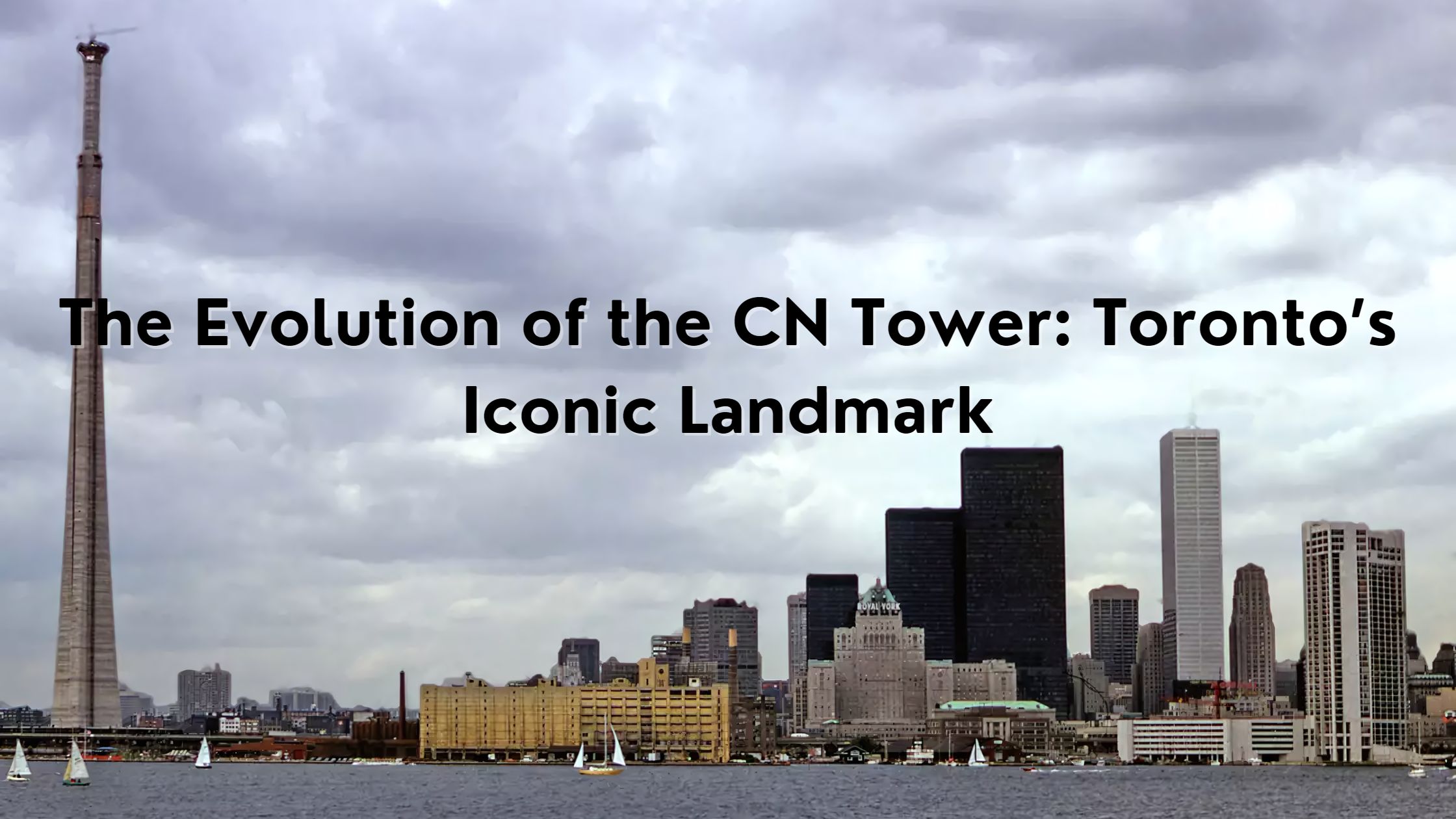 The Evolution of the CN Tower: Toronto’s Iconic Landmark