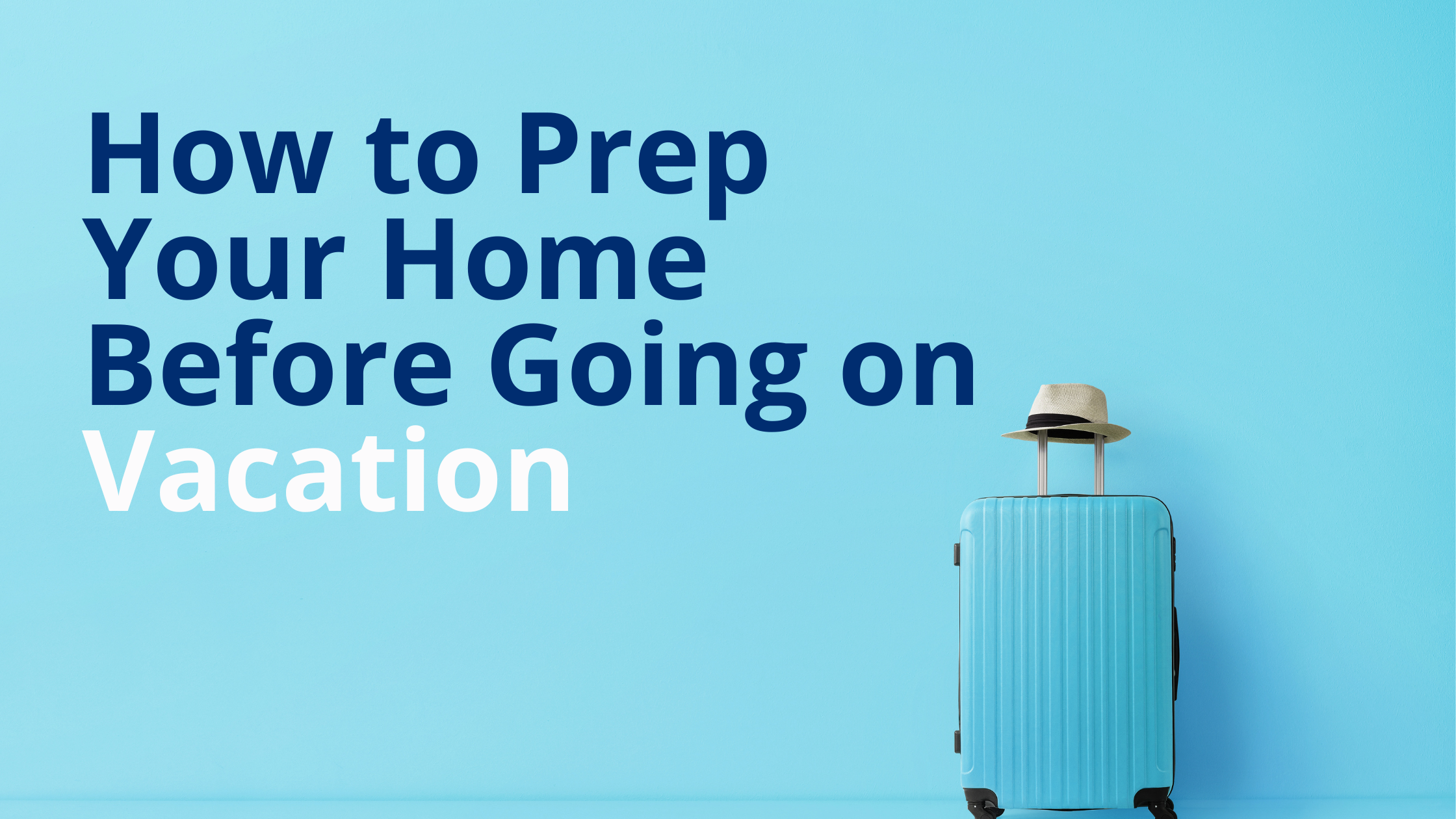 How to Prep Your Home Before Going on Vacation