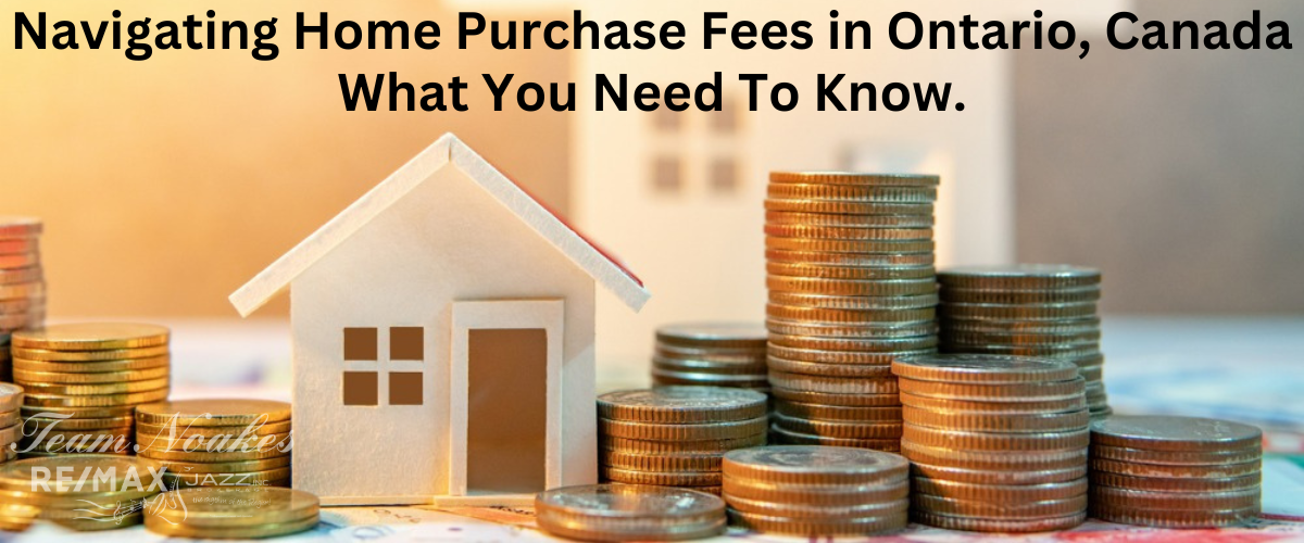 Navigating Home Purchase Fees in Ontario, Canada: What You Need to Know